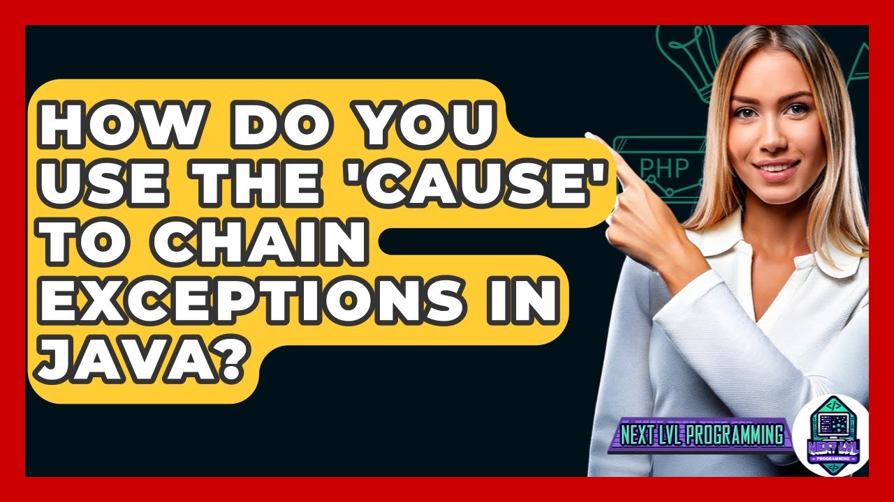 How Do You Use The 'cause' To Chain Exceptions In Java? - Next LVL Programming