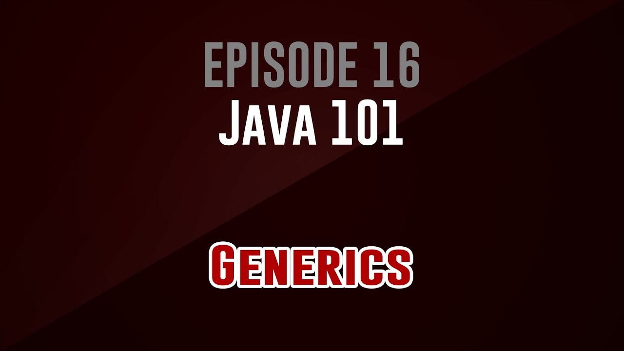 [Java 101]  Episode 16: Generics