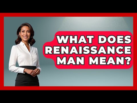What Does Renaissance Man Mean? - Europe Through the Ages