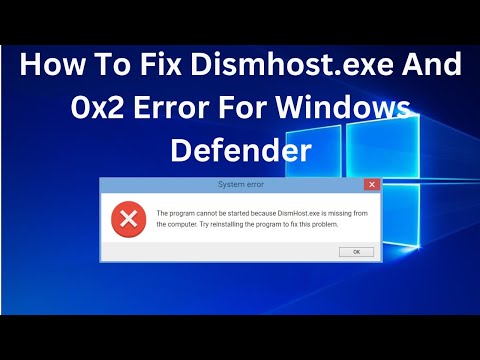 How To Fix Dismhost.exe And 0x2 Error For Windows Defender