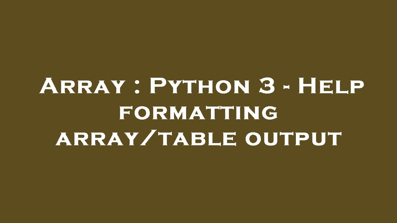 Array : Python 3 - Help formatting array/table output