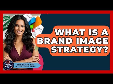 What Is A Brand Image Strategy? - Marketing and Advertising Guru