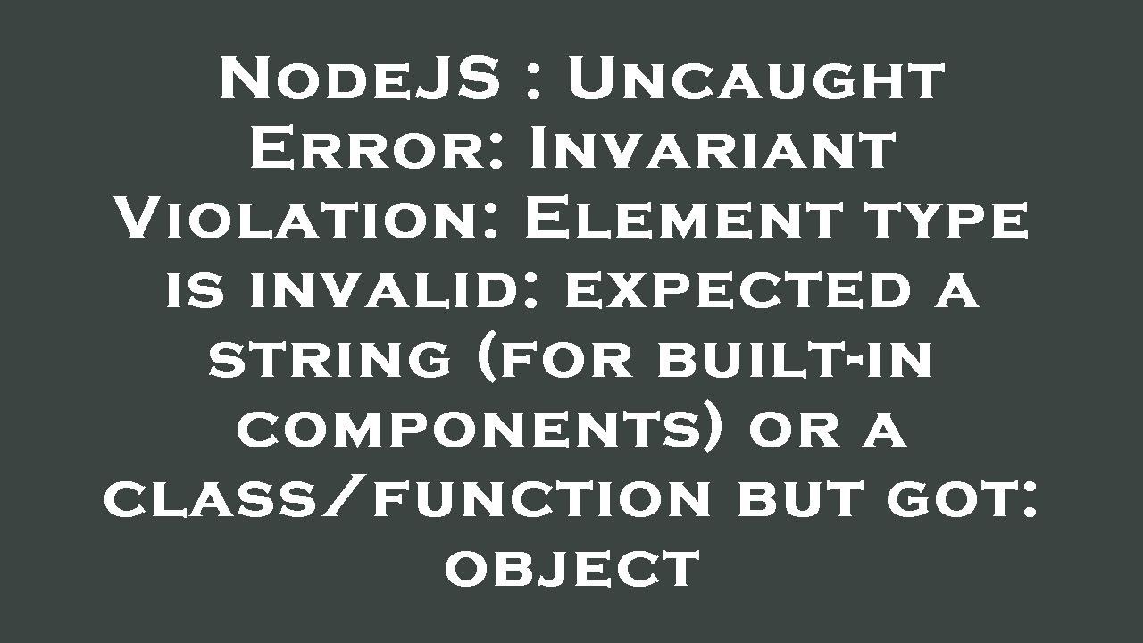 NodeJS : Uncaught Error: Invariant Violation: Element type is invalid: expected a string (for built-