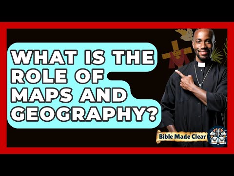 What Is The Role Of Maps And Geography? - BibleMadeClear.com