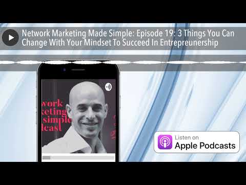Network Marketing Made Simple: Episode 19: 3 Things You Can Change With Your Mindset To Succeed In