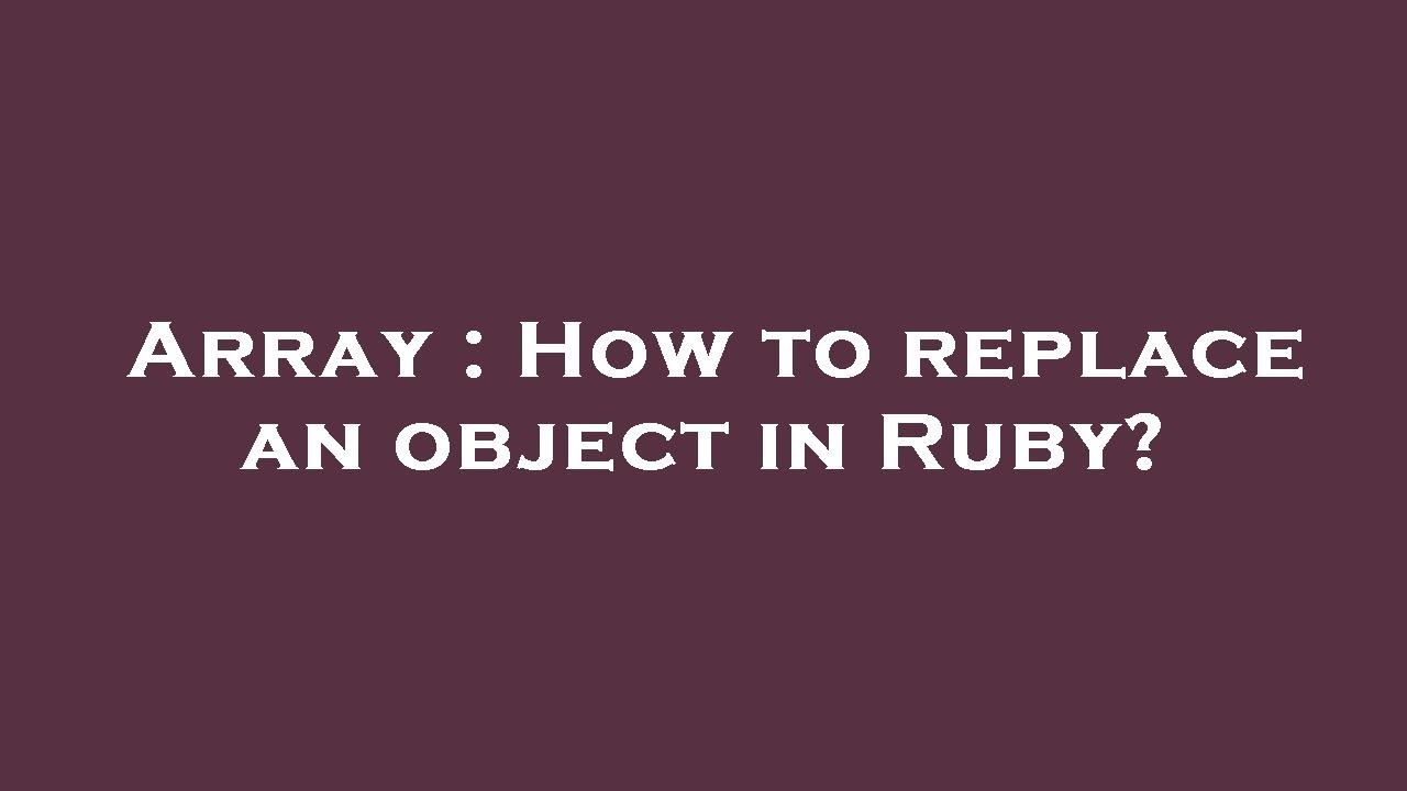 Array : How to replace an object in Ruby?