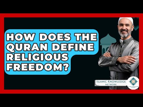 How Does The Quran Define Religious Freedom? - Islamic Knowledge Network