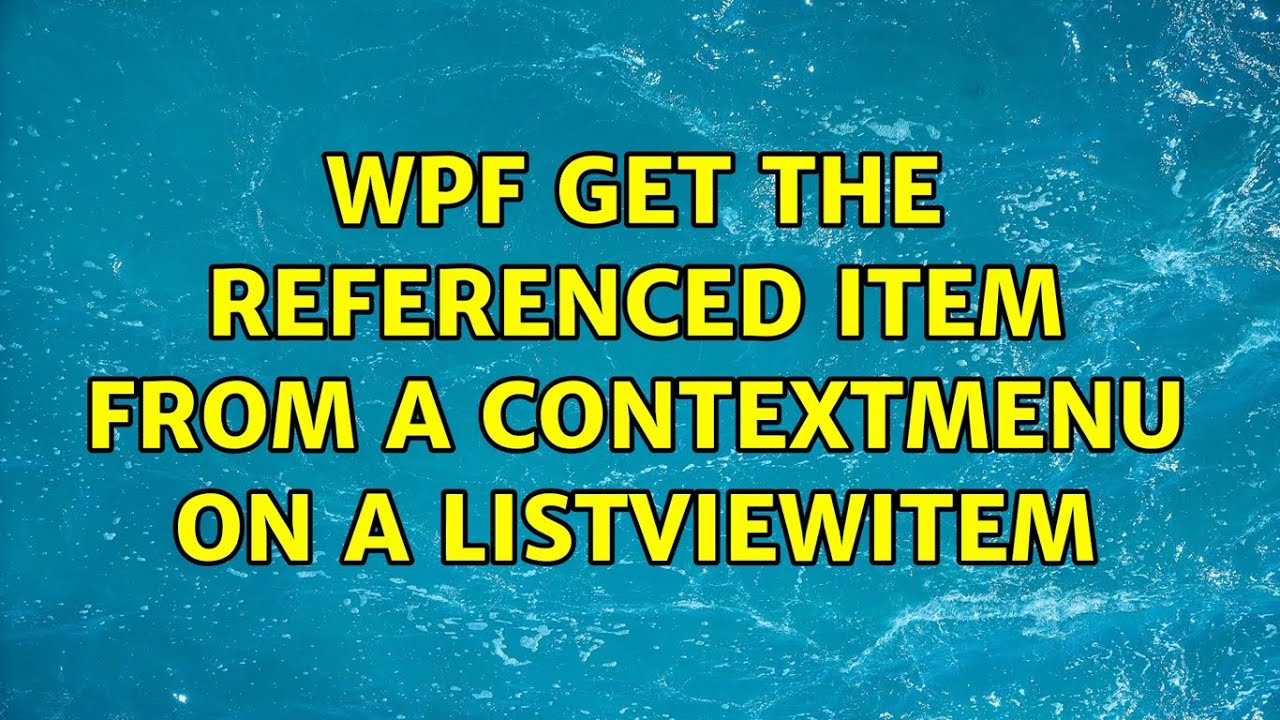 WPF Get the referenced item from a ContextMenu on a ListViewItem (4 Solutions!!)