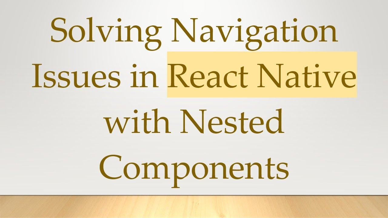 Solving Navigation Issues in React Native with Nested Components