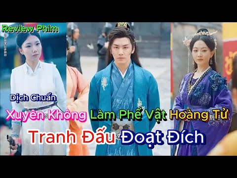 Review Phim : Xuyên Không Làm Tứ Hoàng Tử , Tranh Đấu Đoạt Đích ( Dịch chuẩn )