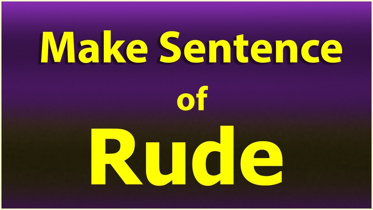 Make Sentence of Rude. Rude in a Sentence. Sentence Example Rude . Rude use ka Sentence.
