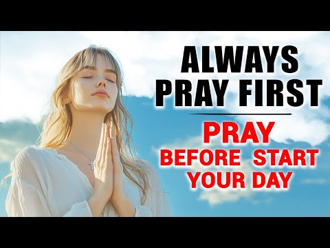 ALWAYS PRAY FIRST TODAY | A Morning Prayer Before You Start Your Day | MORNING PRAYER