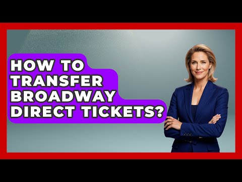 How To Transfer Broadway Direct Tickets? - Broadway Behind The Curtain