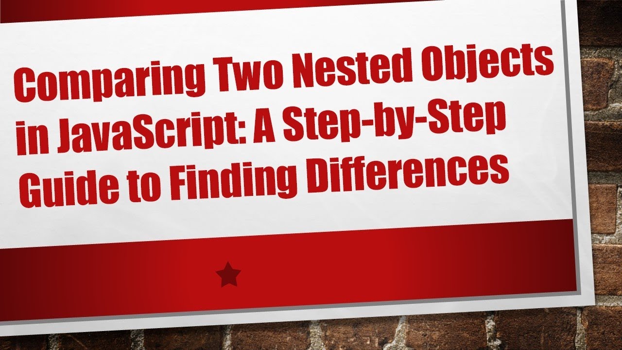 Comparing Two Nested Objects in JavaScript: A Step-by-Step Guide to Finding Differences