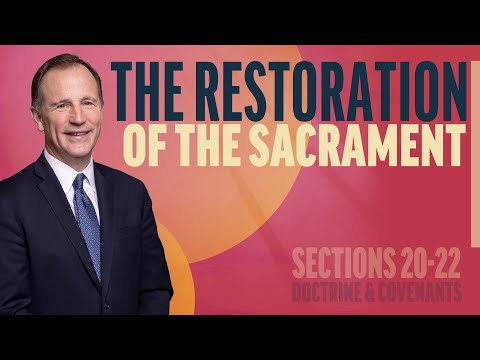 The Restoration of the Sacrament | Sections 20-22 | Come Follow Up