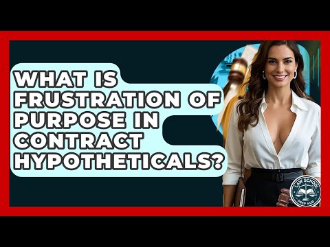 What Is Frustration Of Purpose In Contract Hypotheticals? - Law School Prep Hub