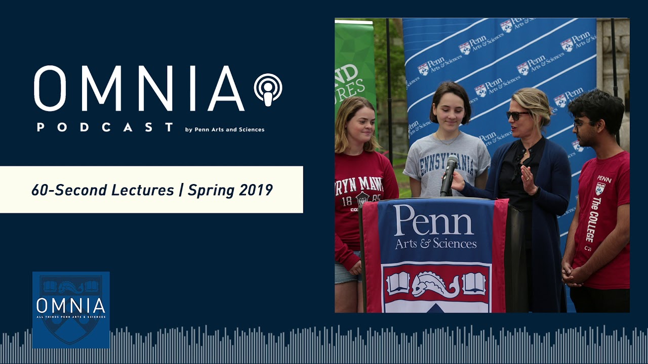 OMNIA Podcast by Penn Arts & Sciences: 60-Second Lectures Spring 2019