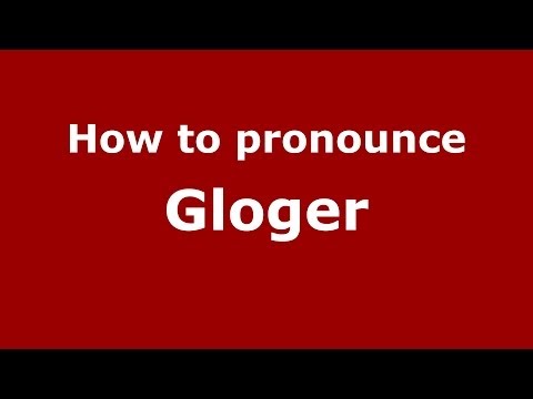 How to pronounce Gloger (German/English/Poland) - PronounceNames.com
