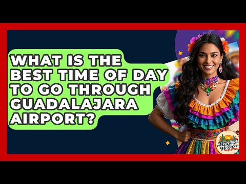 What Is The Best Time Of Day To Go Through Guadalajara Airport? - Magical Mexico Moments