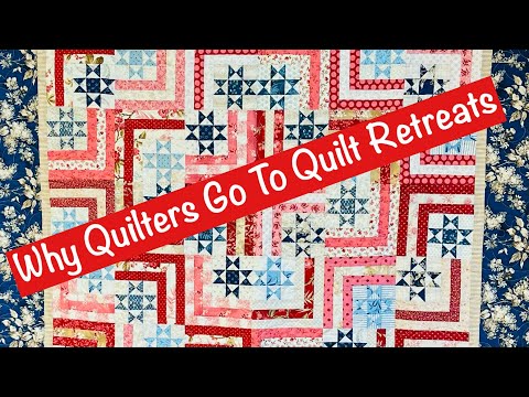 Why Quilters Go To Quilt Retreats