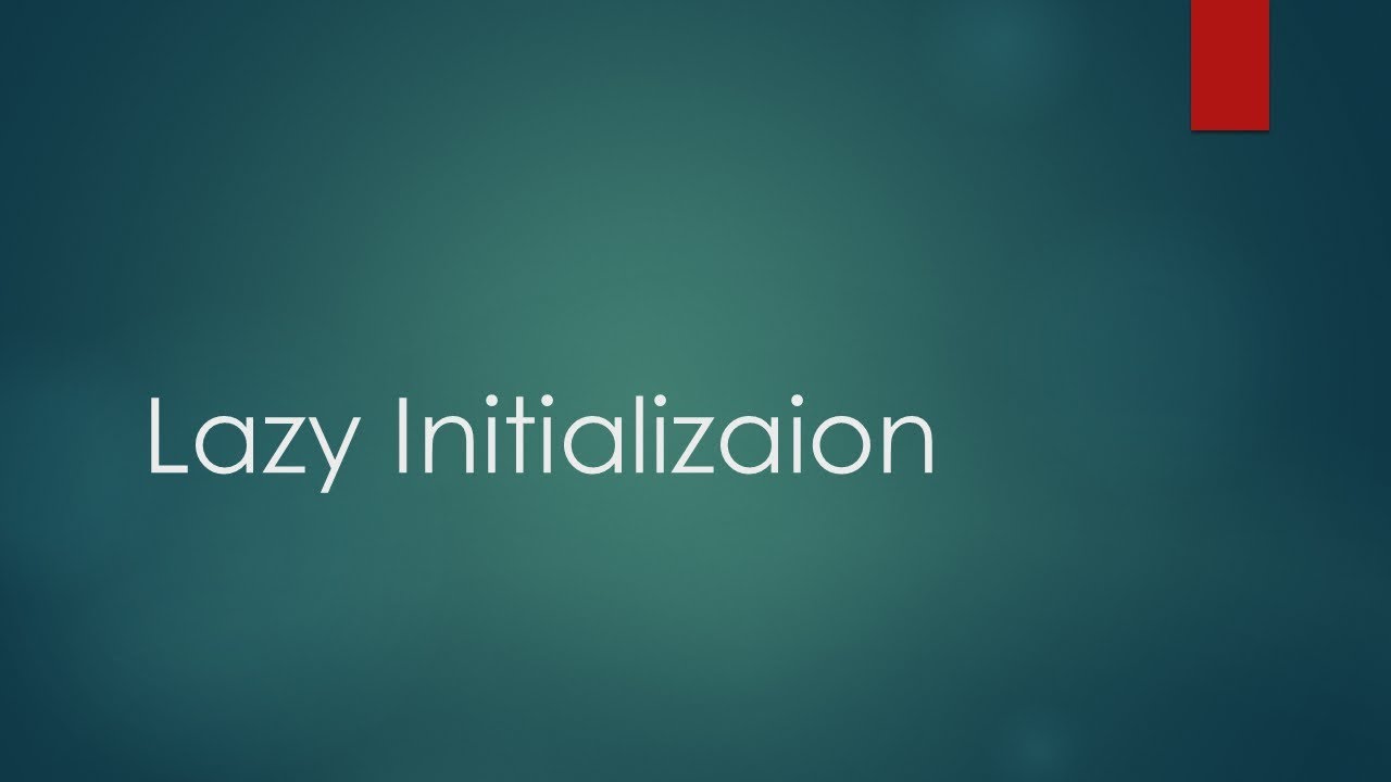 Leveraging Lazy Initialization in our Application