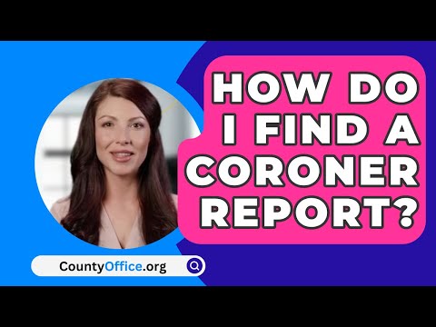How Do I Find A Coroner Report? - CountyOffice.org