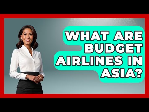 What Are Budget Airlines In Asia? - Travel With A Backpack