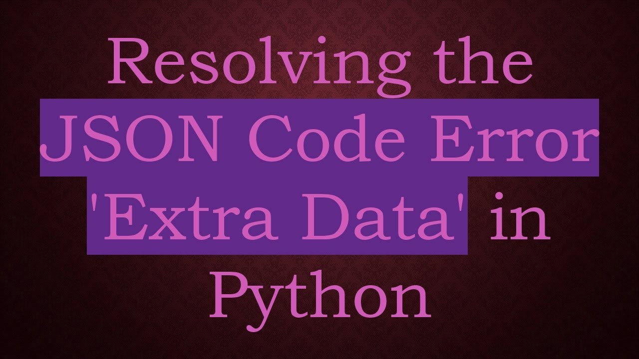 Resolving the JSON Code Error 'Extra Data' in Python