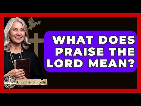 What Does Praise The Lord Mean? - Churches Of Faith