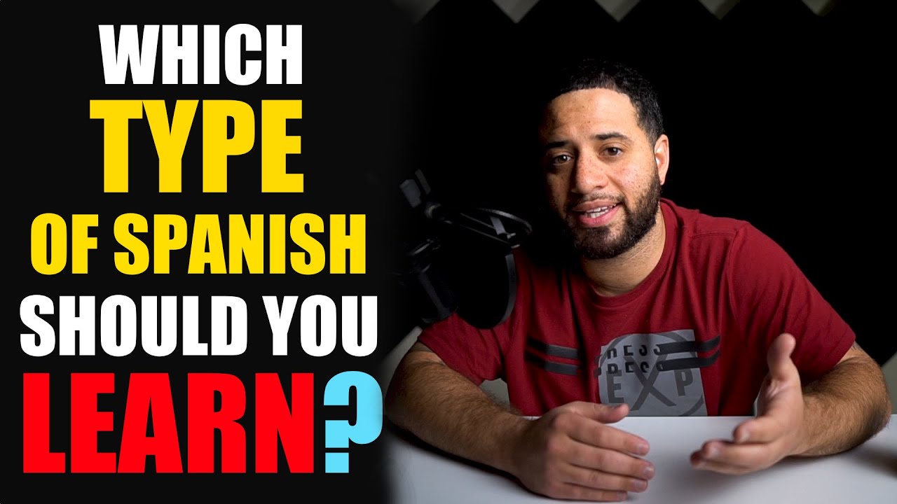 WHICH TYPE OF SPANISH SHOULD YOU LEARN?