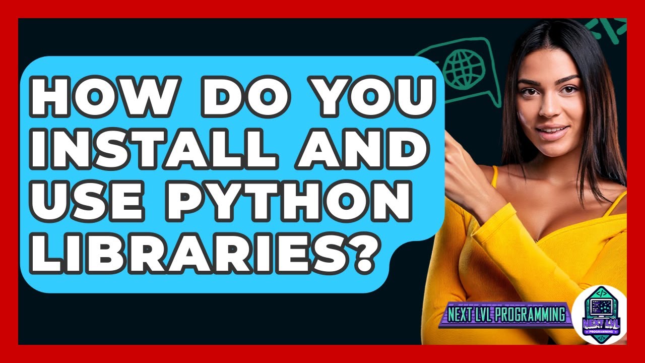 How Do You Install And Use Python Libraries? - Next LVL Programming