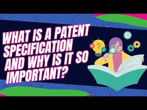What is a Patent Specification and Why is it so Important?