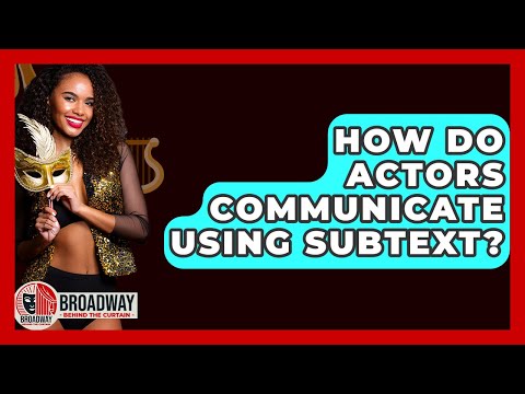 How Do Actors Communicate Using Subtext? - Broadway Behind The Curtain