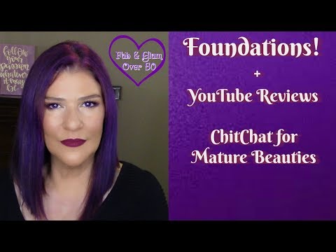 Foundations + YouTube Reviews ~ Chit Chat for Mature Beauties!
