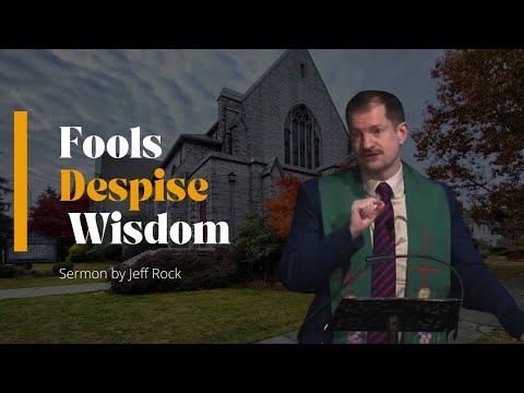 Fools Despise Wisdom | Jeff Rock Sermon | Bible 101 Series | Canadian Memorial United Church