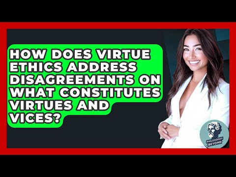 How Does Virtue Ethics Address Disagreements on What Constitutes Virtues and Vices?