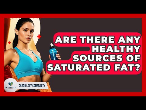Are There Any Healthy Sources Of Saturated Fat? - Cardiology Community