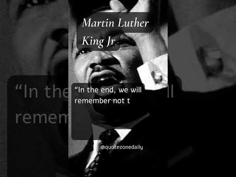 Martin Luther King Jr - “In the end, we will remember not the words of our enemies, but the...”