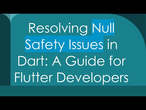 Resolving Null Safety Issues in Dart: A Guide for Flutter Developers