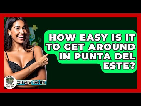 How Easy Is It To Get Around In Punta Del Este? - South America Travel Pros