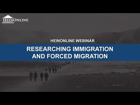 Researching Immigration & Forced Migration (HeinOnline Webinar)