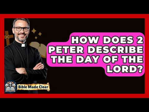 How Does 2 Peter Describe The Day Of The Lord? - BibleMadeClear.com
