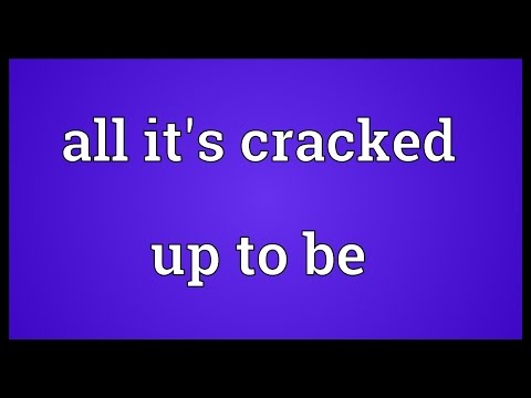All it's cracked up to be Meaning