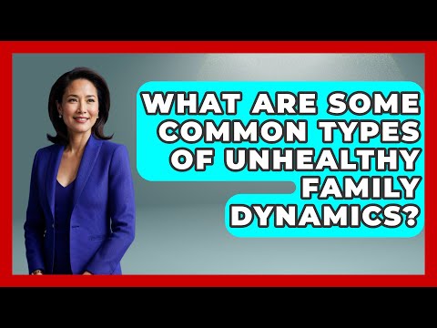 What Are Some Common Types of Unhealthy Family Dynamics? | Better Family Relationships