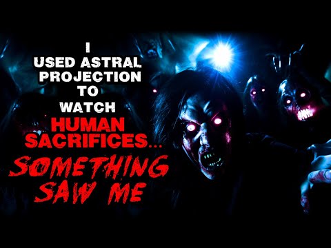 I used astral projection to watch human sacrifices...SOMETHING SAW ME...