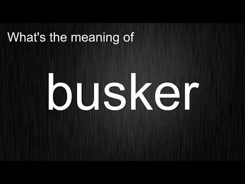 What's the meaning of "busker", How to pronounce busker?
