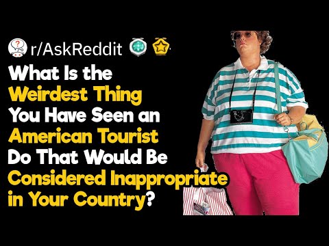 What Is the Weirdest Thing You Have Seen an American Tourist Do?