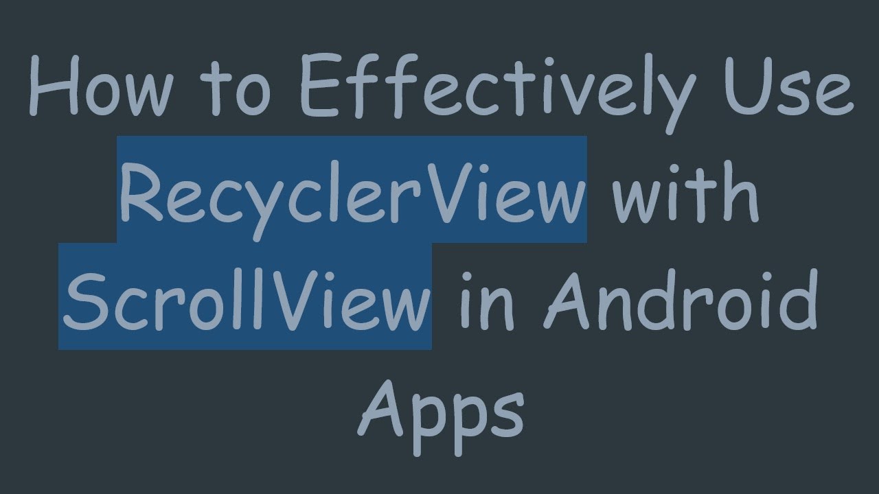 How to Effectively Use RecyclerView with ScrollView in Android Apps
