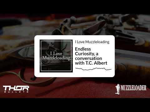 Endless Curiosity, a conversation with T.C. Albert | I Love Muzzleloading