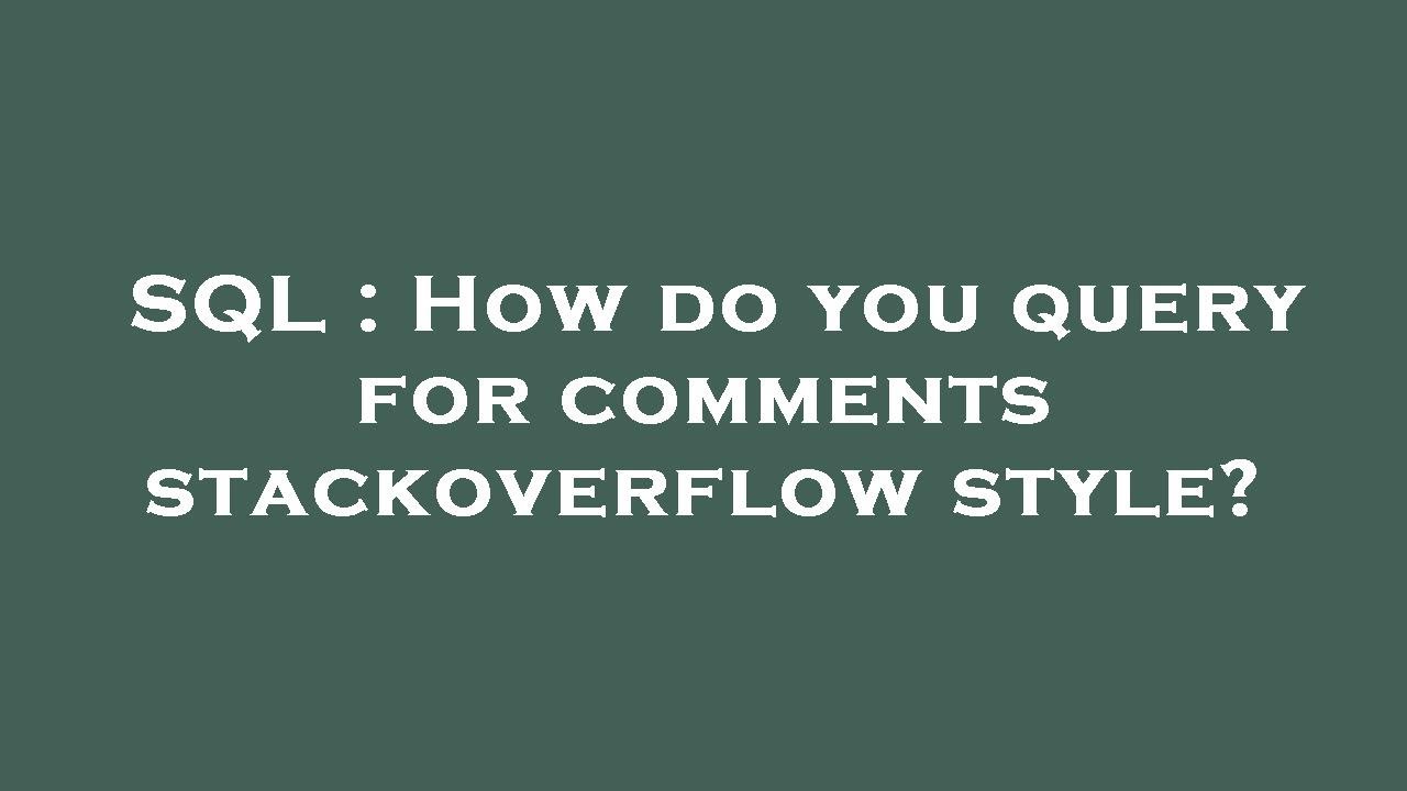 SQL : How do you query for comments stackoverflow style?